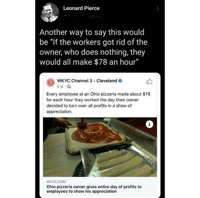 Leonard Pierce Another way to say this would be "If the workers got rid ...
