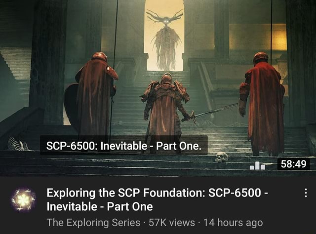 SCP-6500: Inevitable - Part One. Exploring the SCP Foundation: SCP-6500 ... SCP-6500: Inevitable - Part One. Exploring the SCP Foundation: SCP-6500 ...