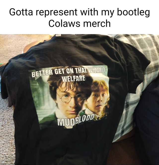 Gotta represent with my bootleg Colaws merch TER GET ye rs TRAE - iFunny
