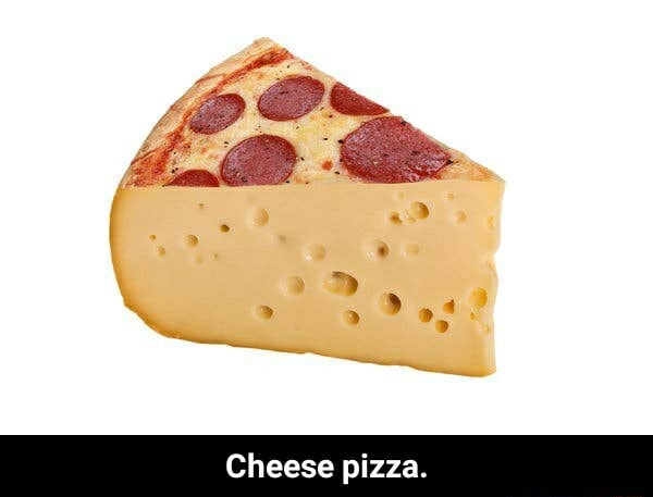 Cheese pizza. - Cheese pizza. - iFunny