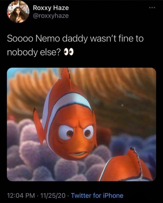 Soooo Nemo daddy wasn't fine to nobody else? 99 PM - - Twitter for ...