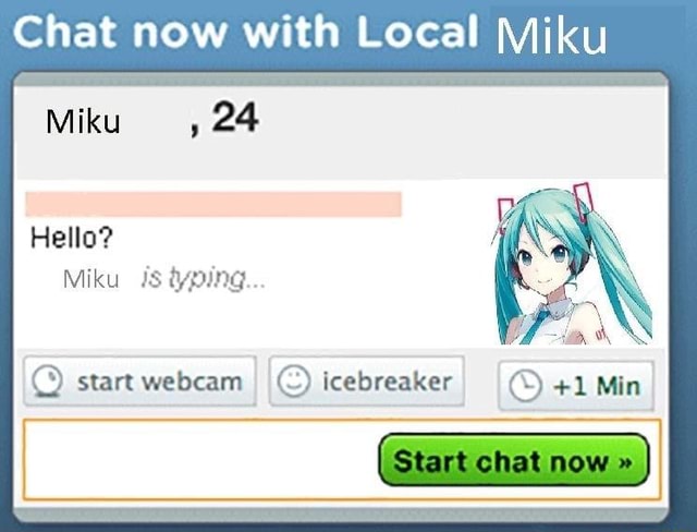Chat now with Local Miku Miku 24 Hello? Miku is typing. start webcam I ...
