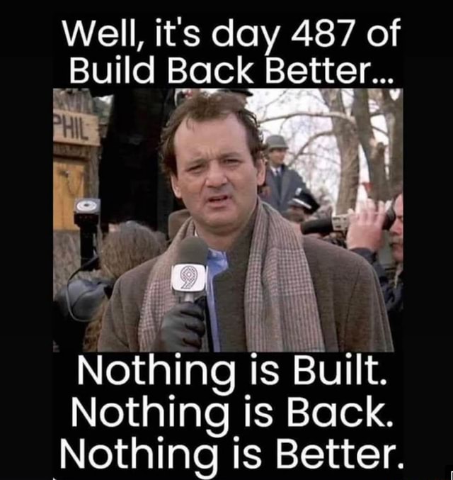 Well, it's day 487 of Build Back Better... is of Nothing is is Built ...