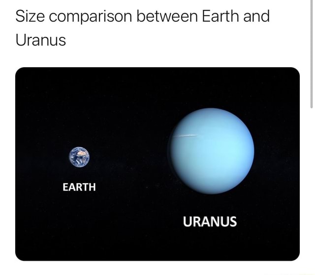 Size comparison between Earth and Uranus EARTH URANUS - iFunny