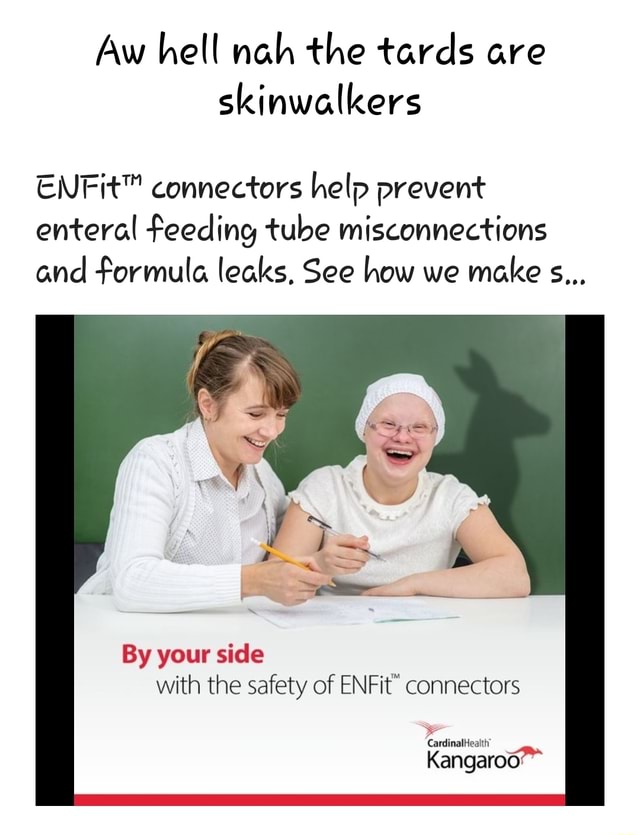 Aw hell nah the tards are skinwalkers connectors help prevent enteral ...