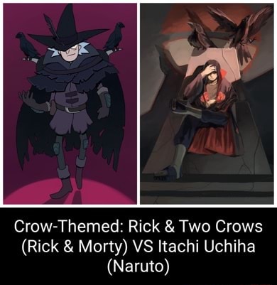 Crow-Themed: Rick & Two Crows (Rick & Morty) VS Itachi Uchiha (Naruto ...