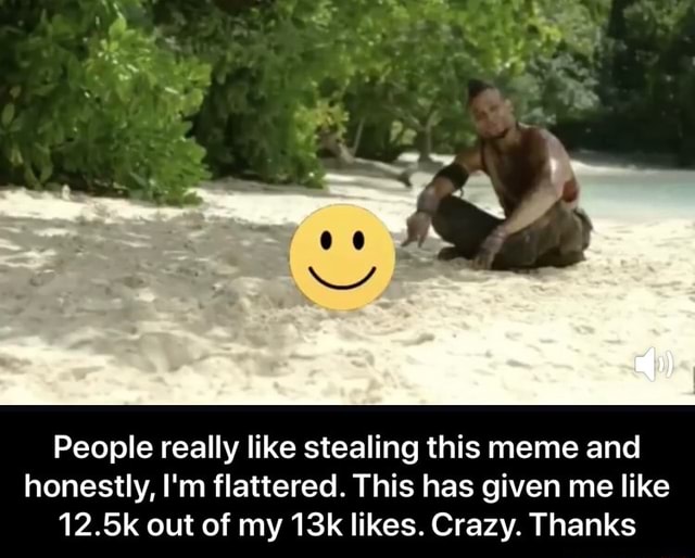 People really like stealing this meme and honestly, I'm flattered. This ...