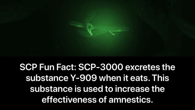 SCP Fun Fact: SCP-3000 excretes the substance Y-909 when it eats. This ...
