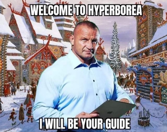 WELCOME TO HYPERBOREA I WILL BE YOUR GUIDE - iFunny