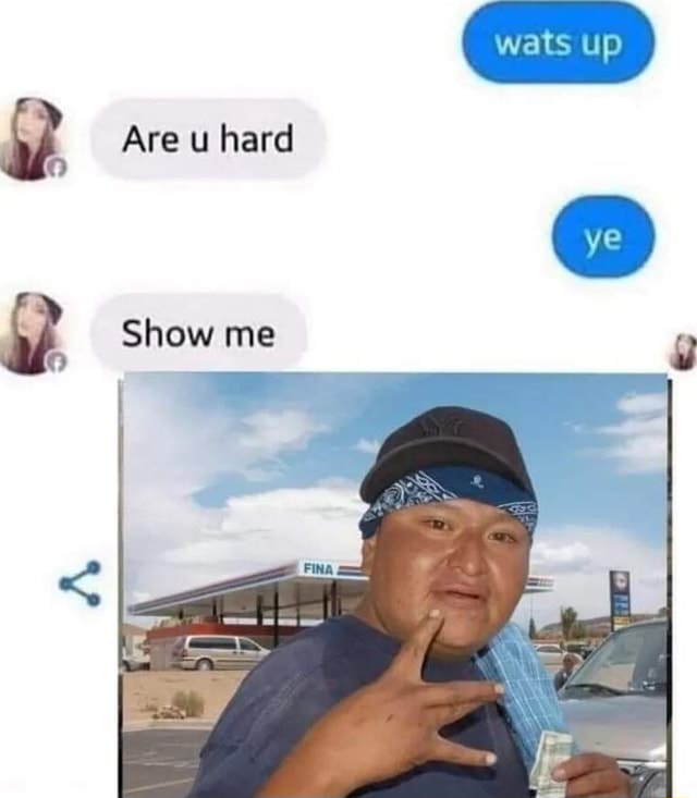 Warts up I Are u hard ye Show me - iFunny