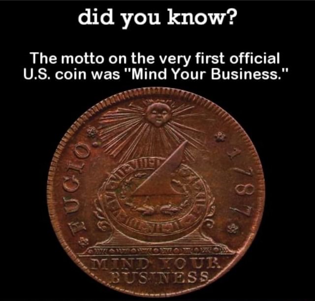 Did you know? The motto on the very first official US. coin was "Mind ...