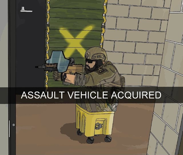 ASSAULT VEHICLE ACQUIRED - iFunny