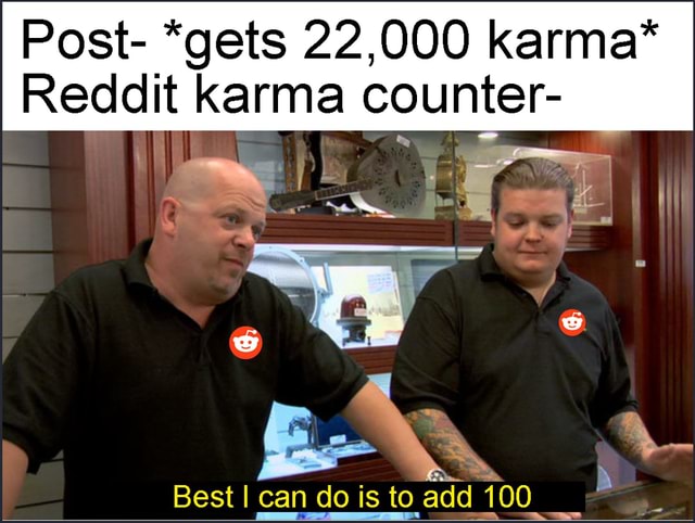 Post- *gets 22,000 karma* Reddit karma counter- Best can do is to add ...