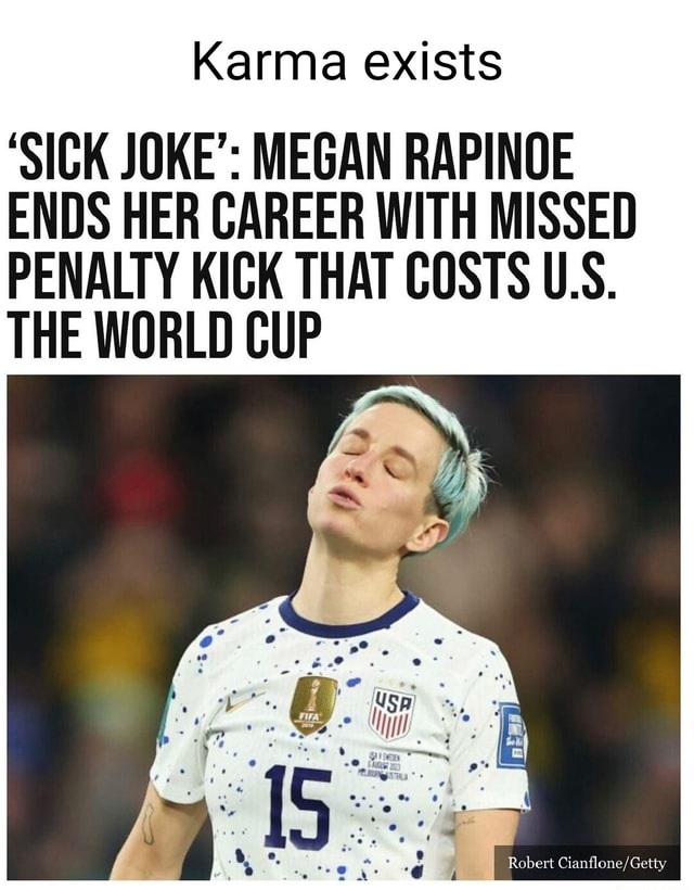 Karma exists SICK JOKE': MEGAN RAPINOE ENDS HER CAREER WITH MISSED ...