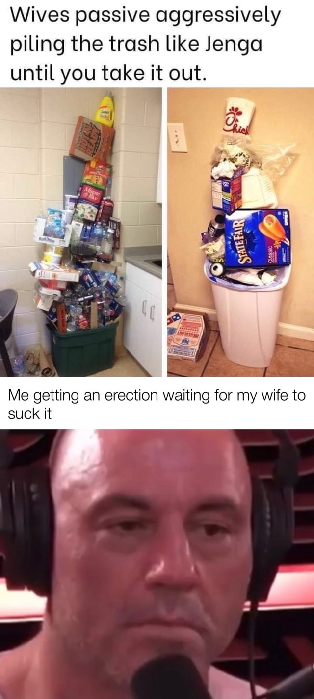 Wives passive aggressively piling the trash like Jenga until you take ...