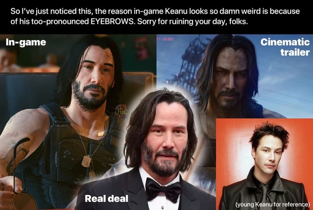 So I've just noticed this, the reason in-game Keanu looks so damn weird ...