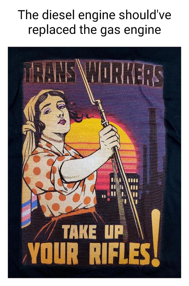 The diesel engine should've replaced the gas engine - iFunny