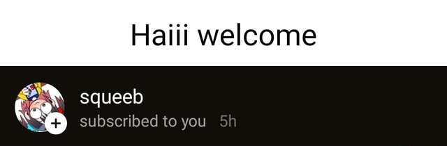 Squeeb subscribed to you - iFunny