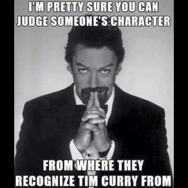 PRETTY SURE FROM WHERE THEY RECOGNIZE TIM CURRY FROM - iFunny