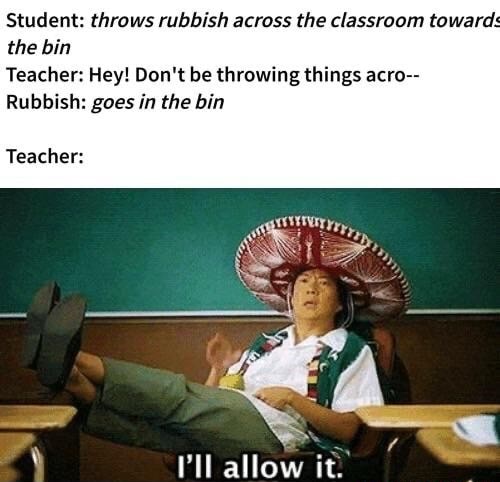 Student: throws rubbish across the classroom toward: the bin Teacher ...