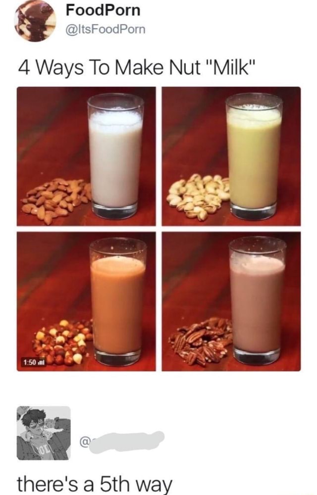 4 Ways To Make Nut "Milk" there's a 5th way - iFunny