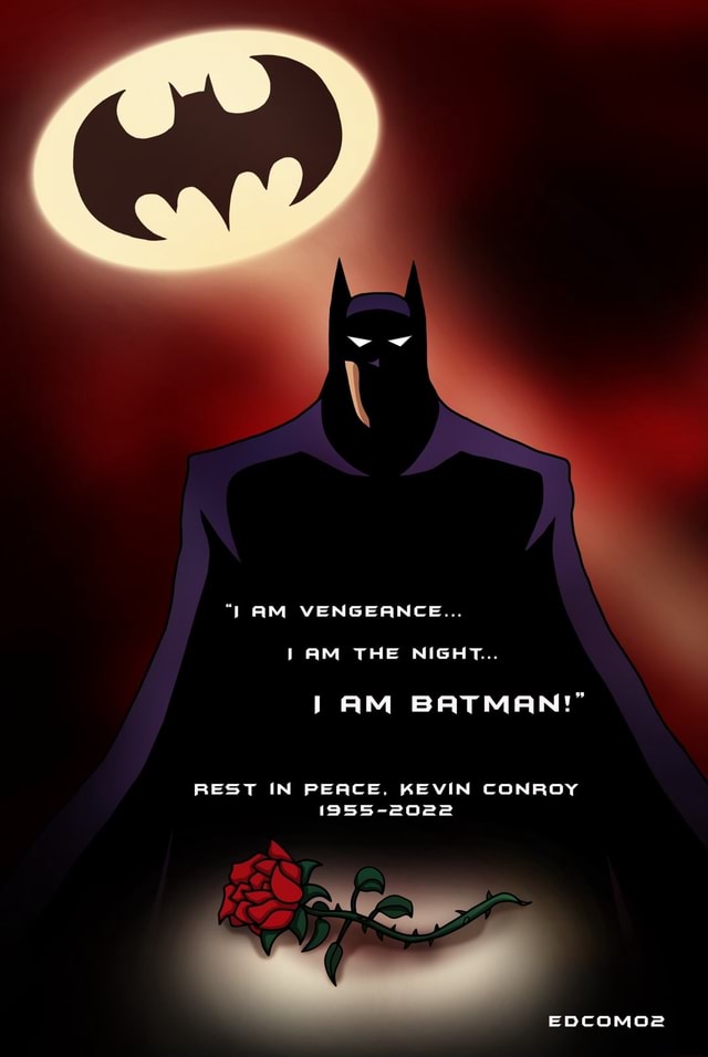 "I AM VENGEANCE... AM THE NIGHT... AM BATMAN!" REST IN PEACE, KEVIN ...