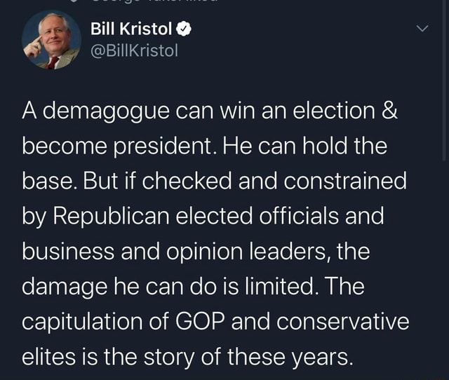 Bill Kristol @ A demagogue can win an election & become president. He ...