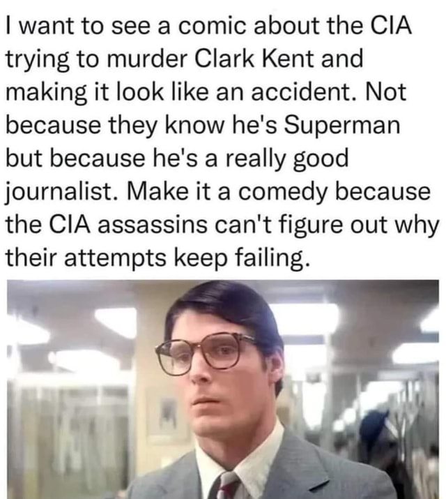 I want to see a comic about the CIA trying to murder Clark Kent and ...