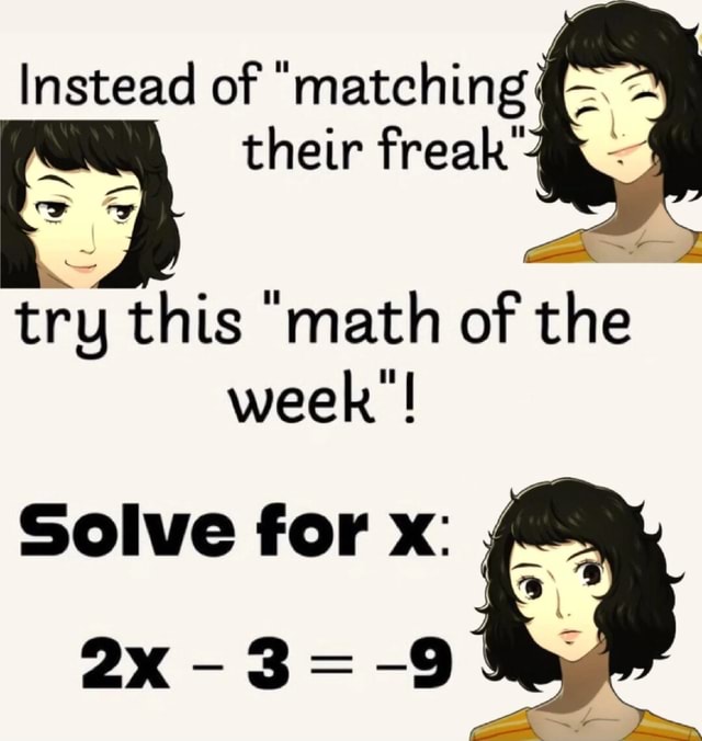 Instead of "matching their freak' try this "math of the week'! Solve for x: - iFunny