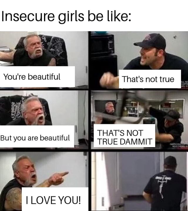 Some positive meme just for you - Insecure girls be like: You're ...