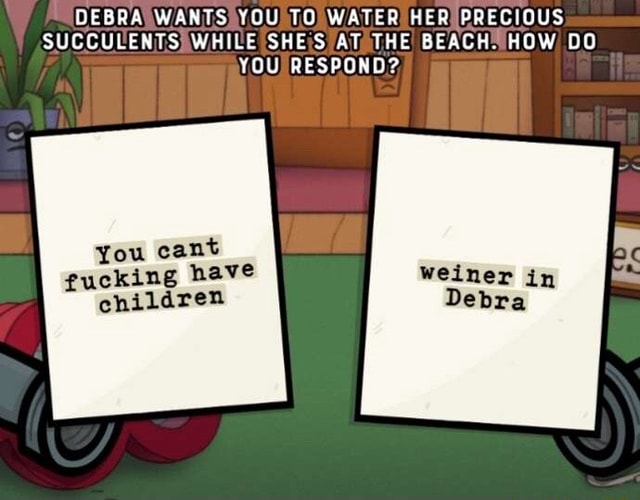 DEBRA WANTS YOU TO WATER HER PRECIOUS SUCCULENTS WHILE SHES AT THE ...