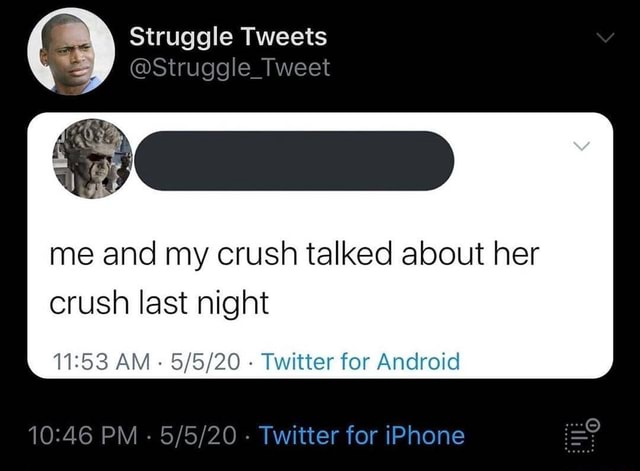Struggle Tweets @Struggle_Tweet me and my crush talked about her crush ...