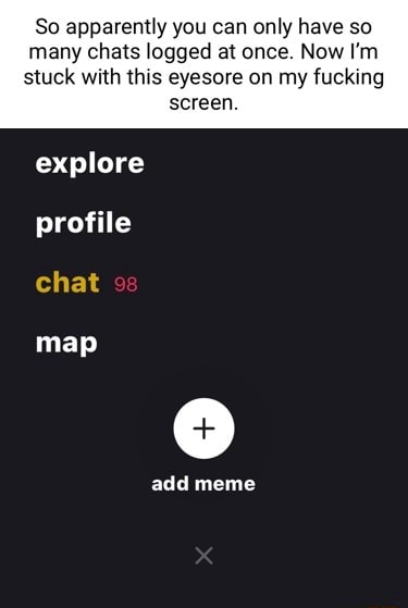 So apparently you can only have so many chats logged at once. Now I'm ...