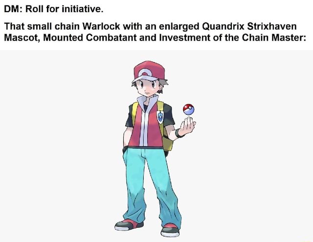 DM: Roll for initiative. That small chain Warlock with an enlarged ...