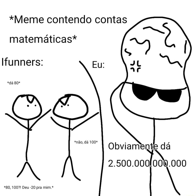 *Meme contendo contas matemáticas* Ifunners: *dá 80* *não, dá 100 ...