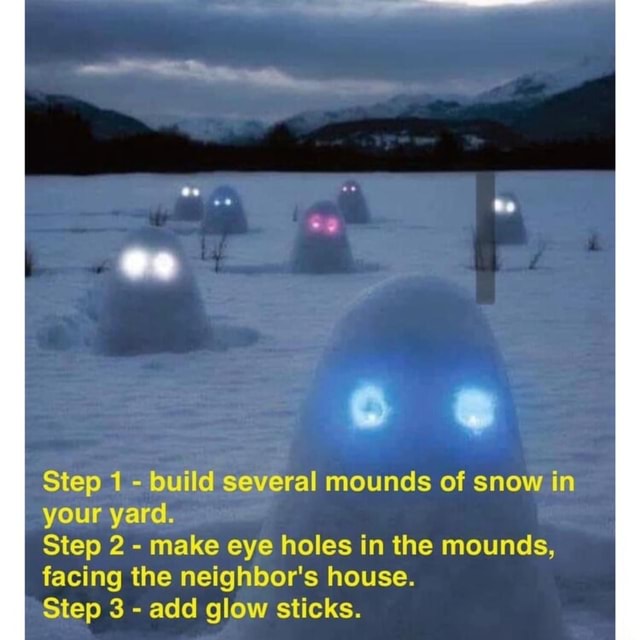 Step 1 build several mounds of snow in your yard. Step 2 - make eye ...