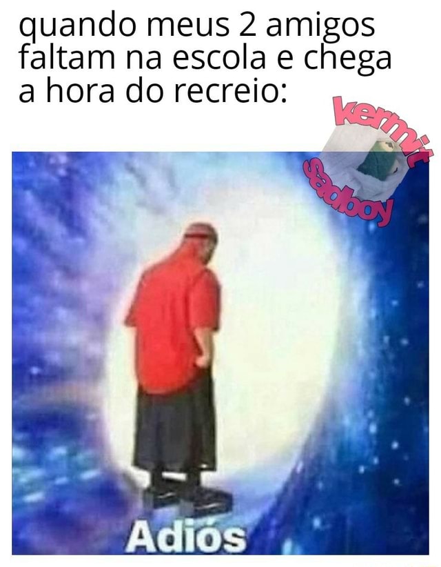 Quando meus 2 amigos faltam na escola e chega a hora do recreio: - iFunny