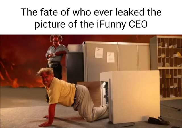 The fate of who ever leaked the picture of the iFunny CEO - iFunny