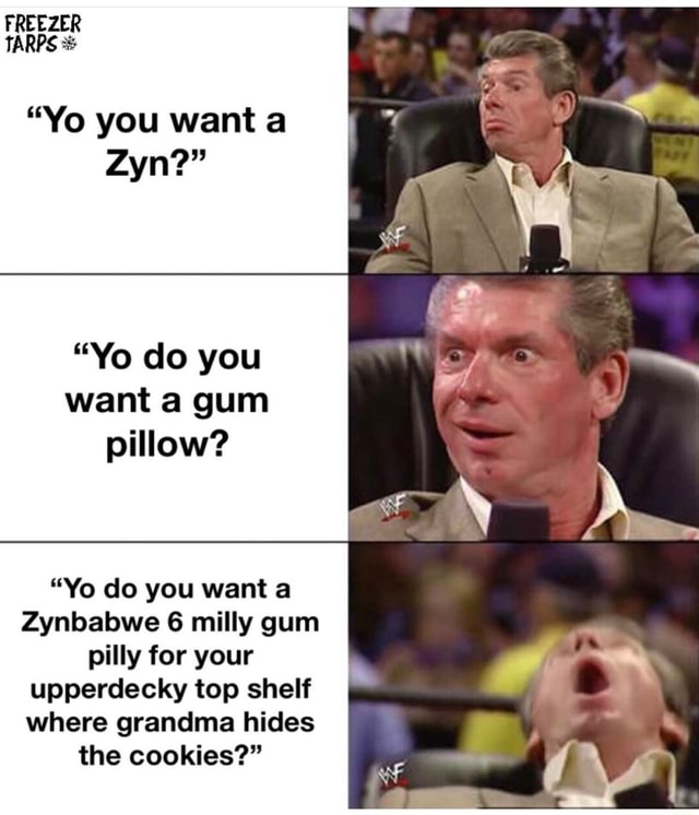 FREEZER TARPS "Yo you want a Zyn?" "Yo do you want a gum pillow? "Yo do ...