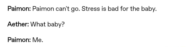 Paimon: Paimon can't go. Stress is bad for the baby. Aether: What baby ...