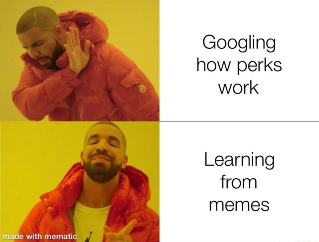 Googling how perks work Learning from memes - iFunny