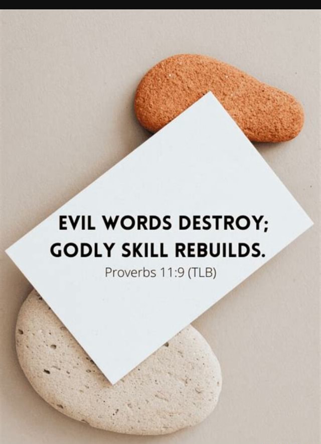 EVIL WORDS DESTROY; GODLY SKILL REBUILDS. Proverbs 11.9 (TL) - iFunny