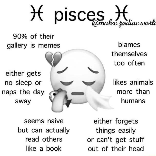 Pisces yodiac work 90% of their gallery is memes blames themselves too ...