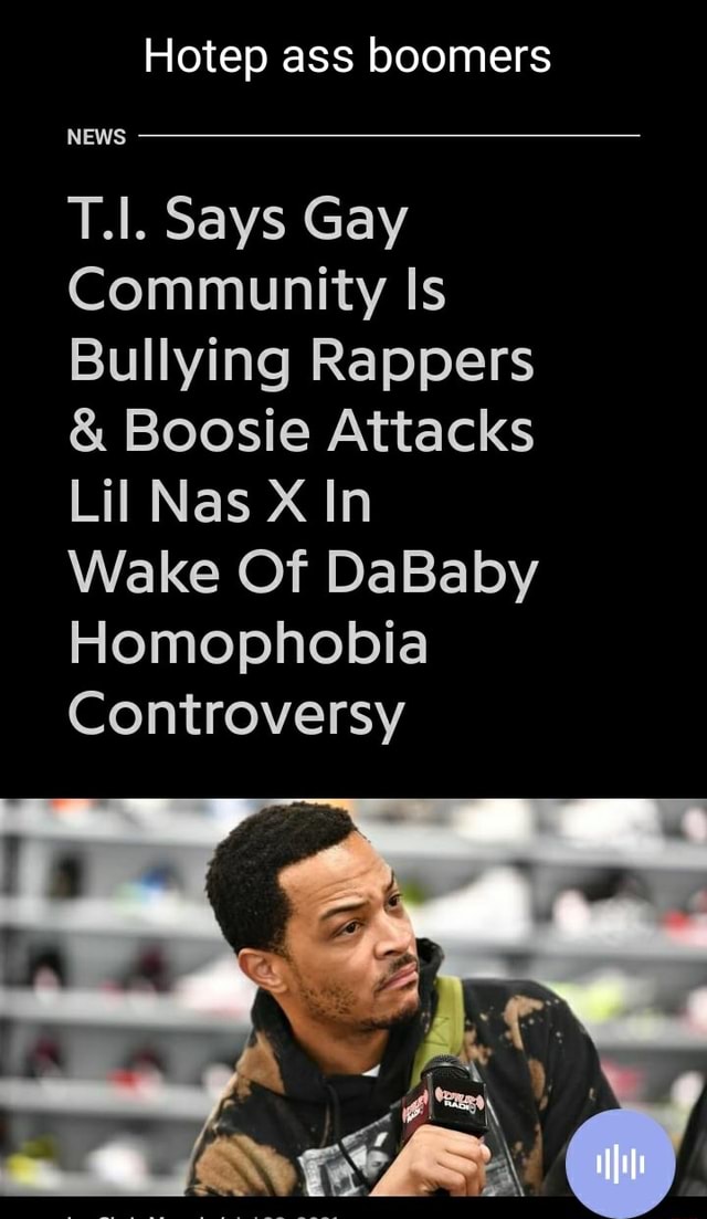 Hotep ass boomers NEWS T.I. Says Gay Community Is Bullying Rappers ...