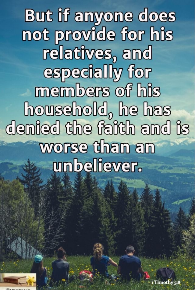 But if anyone does not provide for his relatives, and especially for ...