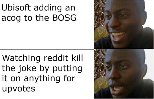 Ubisoft adding an acog to the BOSG Watching reddit kill the joke by ...