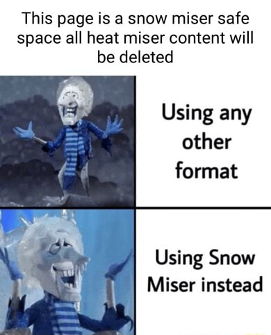 This page is a snow miser safe space all heat miser content will be ...