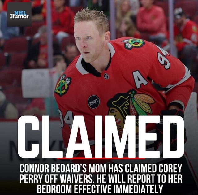 Humor CLAIMED CONNOR BEDARD'S MOM HAS CLAIMED COREY PERRY OFF WAIVERS ...