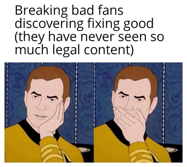 Breaking bad fans discovering fixing good (they have never seen so much ...