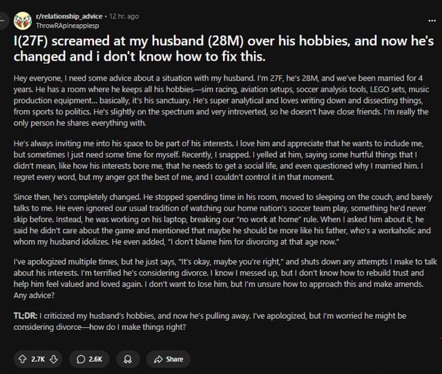 Screamed at my husband over his hobbies, and now he's changed and i don't know how to fix this ...